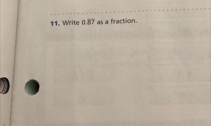 Solved 11. Write 0.87 as a fraction. | Chegg.com