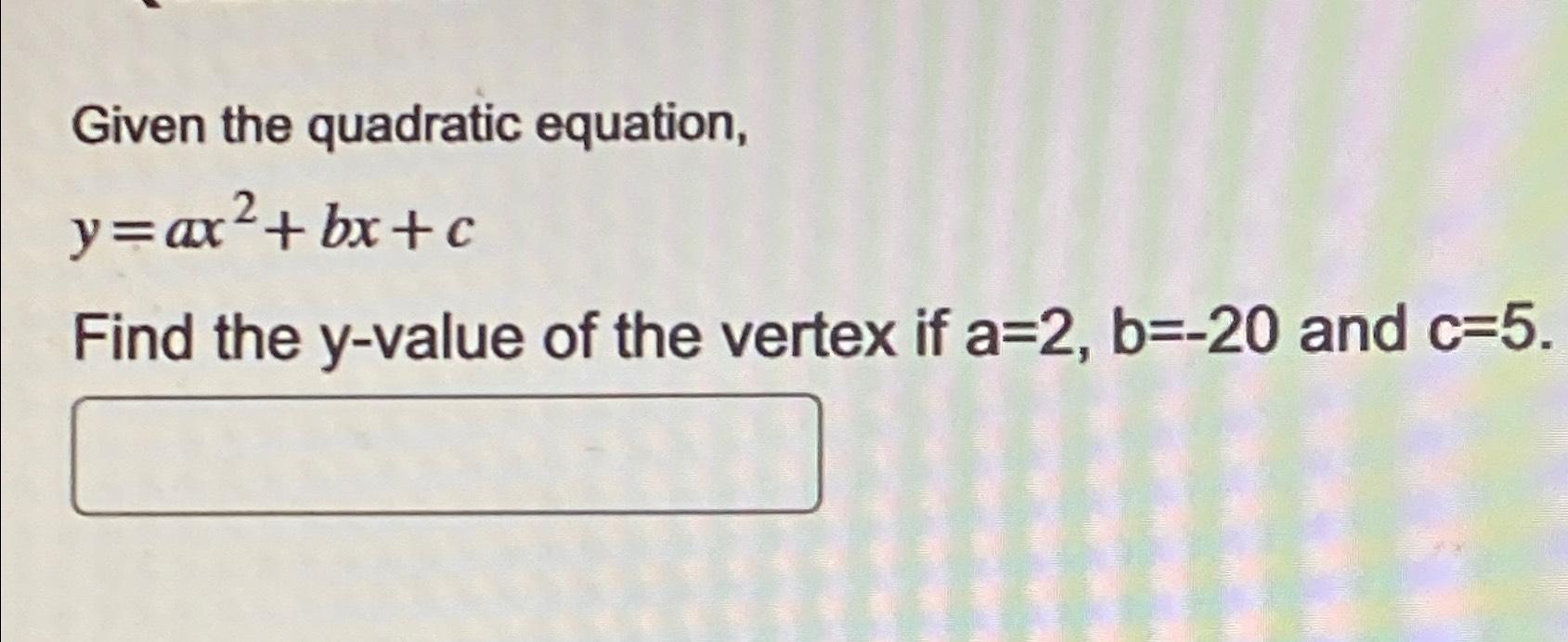 Solved Given the quadratic equation,y=ax2+bx+cFind the | Chegg.com
