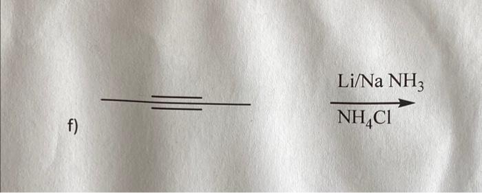 Solved e) H₂ Pd/CaCO3 f) Li/Na NH3 NHẠCH | Chegg.com