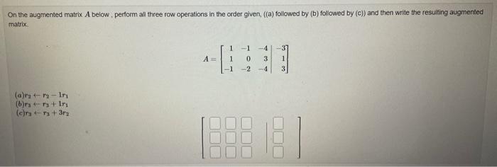 Solved On the augmented matrix A below, perform all three | Chegg.com