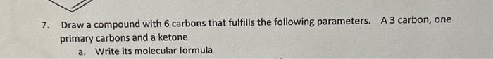 Solved 7. Draw a compound with 6 carbons that fulfills the | Chegg.com