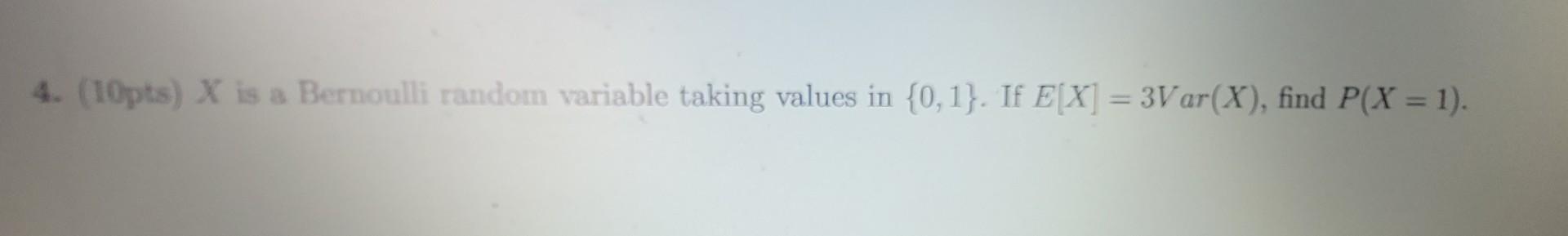 Solved 4. (10pts) X - Ba Bermoulli random variable taking | Chegg.com