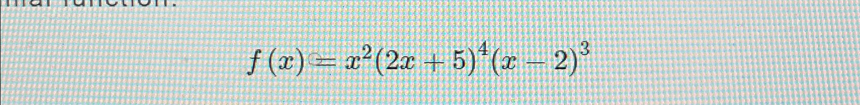 Solved Find all the zeros f(x)=x2(2x+5)4(x-2)3 | Chegg.com