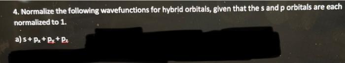 Solved 4. Normalize the following wavefunctions for hybrid | Chegg.com