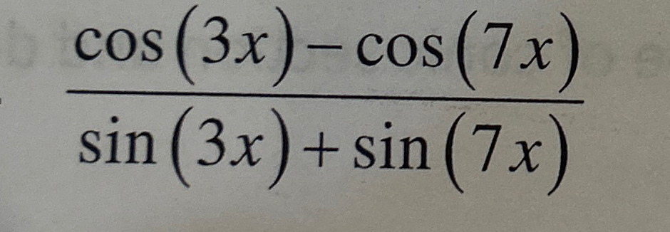 Solved cos(3x)-cos(7x)sin(3x)+sin(7x) ﻿Rewrite using at most | Chegg.com