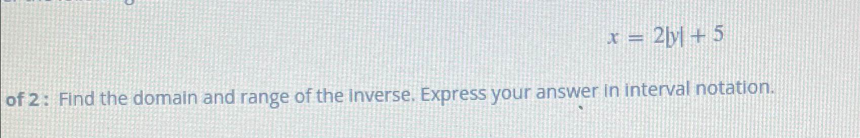 Solved x=2|y|+5of 2: Find the domain and range of the | Chegg.com
