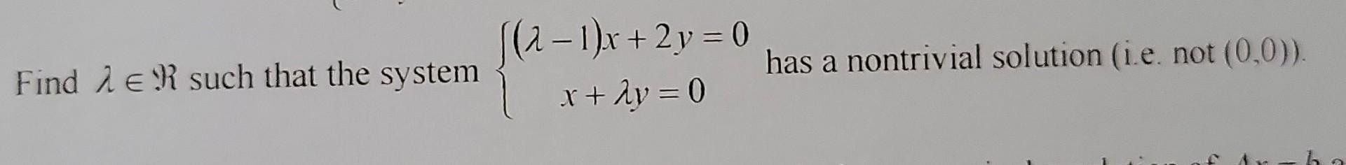 Solved Find λ∈R such that the system {(λ−1)x+2y=0x+λy=0 has | Chegg.com