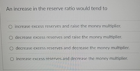Solved An increase in the reserve ratio would tend | Chegg.com