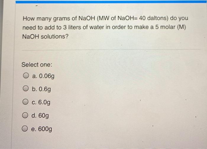 Solved How many grams of NaOH (MW of NaOH= 40 daltons) do | Chegg.com