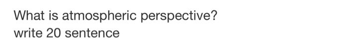 Solved What is atmospheric perspective? write 20 sentence | Chegg.com