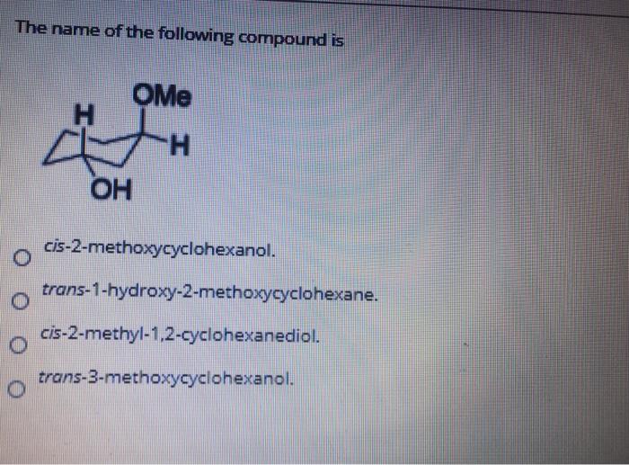 Solved The name of the following compound is OMe H “Н OH o | Chegg.com