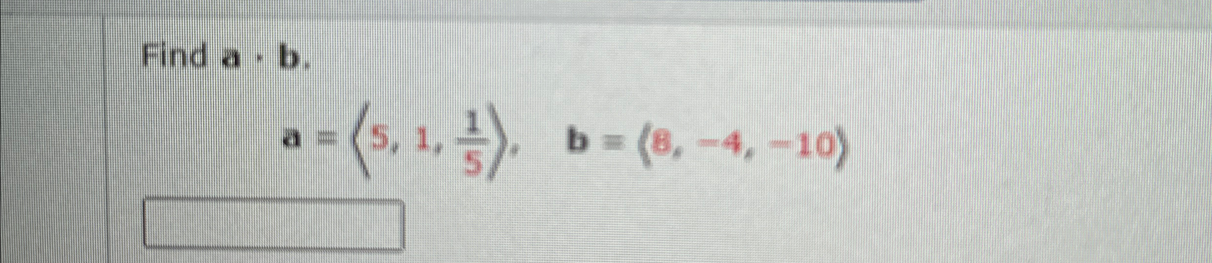 Solved Find a*b.a=(:5,1,15),b=(8,-4,-10:) | Chegg.com