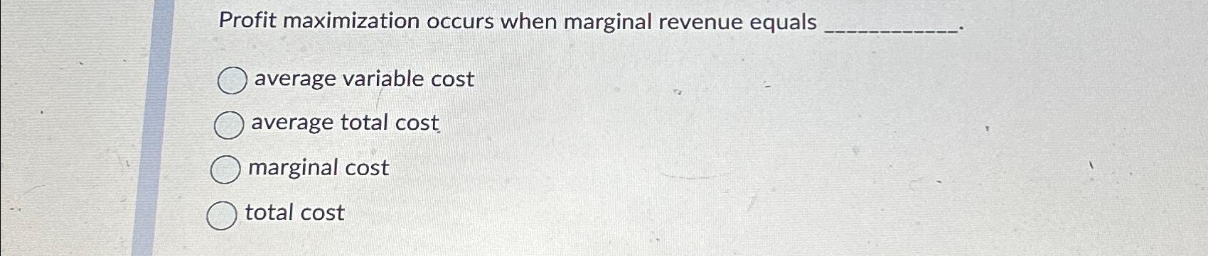 Solved Profit maximization occurs when marginal revenue | Chegg.com