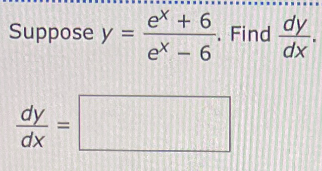 Solved Suppose y=ex+6ex-6. ﻿Find dydxdydx= | Chegg.com