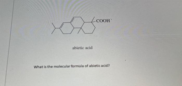 Solved What is the molecular formula of abietic acid? | Chegg.com