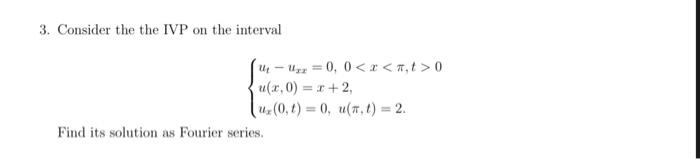 Solved 3. Consider the the IVP on the interval ⎩⎨⎧ut−uxx=0,0 | Chegg.com