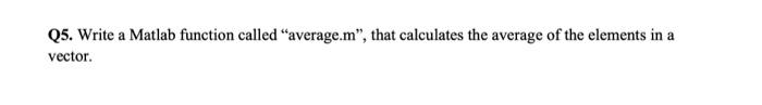Solved Q5. Write a Matlab function called Solved Q5. Write a Matlab function called