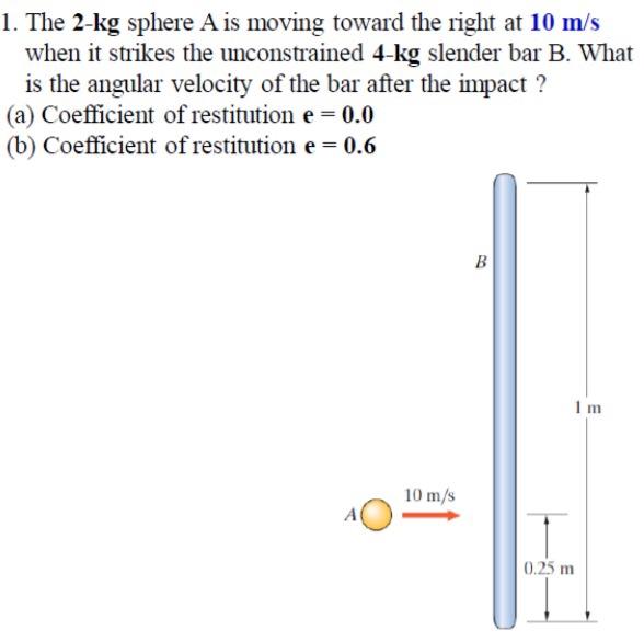 Solved 1. The 2-kg sphere A is moving toward the right at 10 | Chegg.com