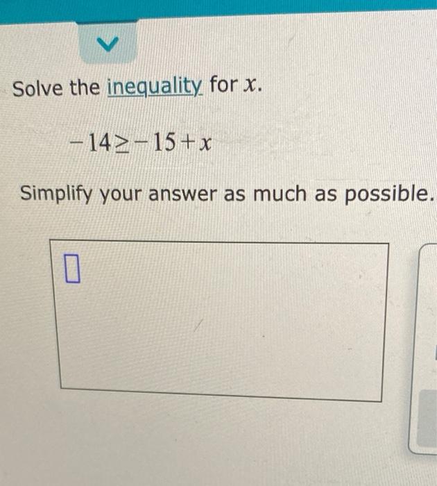 Solved Solve the inequality for x. −14≥−15+x Simplify your | Chegg.com