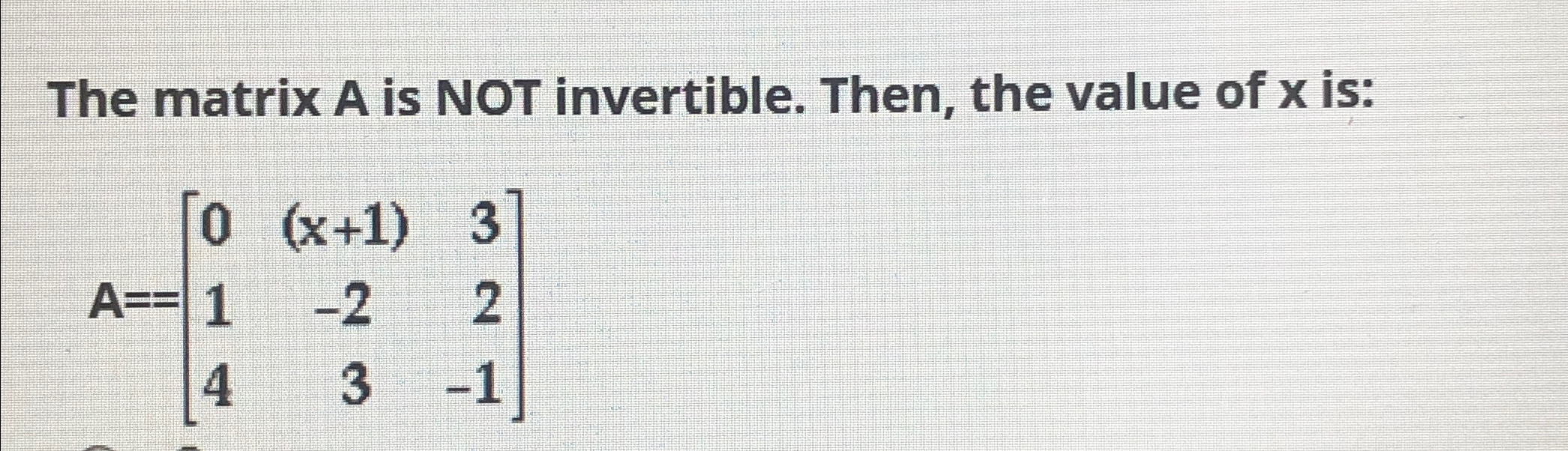 Solved The matrix A ﻿is NOT invertible. Then, the value of x | Chegg.com