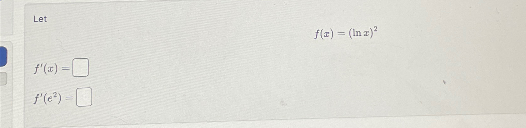 Solved Letf(x)=(lnx)2f'(x)=f'(e2)= | Chegg.com