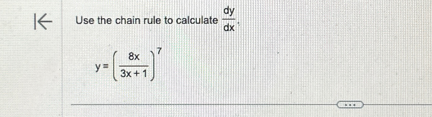 Solved Use the chain rule to calculate dydx.y=(8x3x+1)7 | Chegg.com