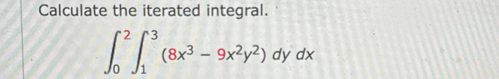 Solved Calculate the iterated integral.∫02∫13(8x3-9x2y2)dydx | Chegg.com