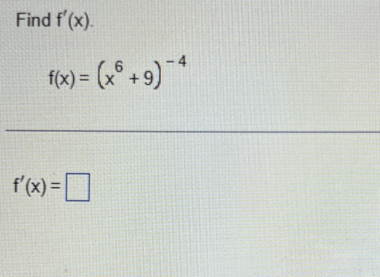 Solved Find f'(x)f(x)=(x6+9)-4f'(x)= | Chegg.com