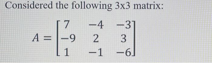 Solved Considered the following 3x3 matrix: 7 -4 -31 A = -9 | Chegg.com