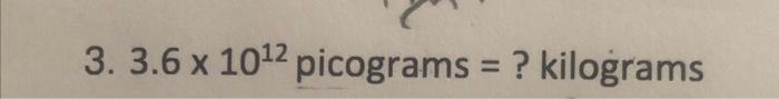 Solved 3. 3.6×1012 picograms = ? kilograms | Chegg.com