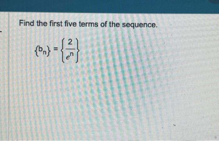 Solved Find the first five terms of the sequence. | Chegg.com