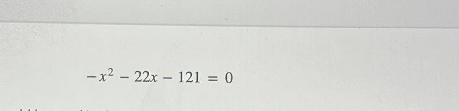 Solved -x2-22x-121=0 | Chegg.com