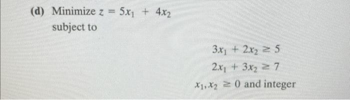 Solved (d) Minimize z=5x1+4x2 subject to | Chegg.com
