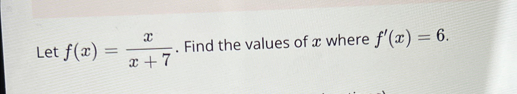 Solved Let f(x)=xx+7. ﻿Find the values of x ﻿where f'(x)=6 | Chegg.com
