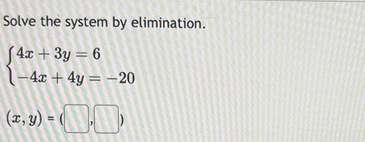 Solved Solve the system by elimination.4x+3y=6-4x+4y=-20 | Chegg.com