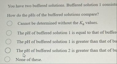 Solved You have two buffered solutions. Buffered solution 1 | Chegg.com