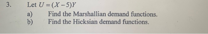 Solved 3. Let U =(X - 5)Y a) Find the Marshallian demand | Chegg.com