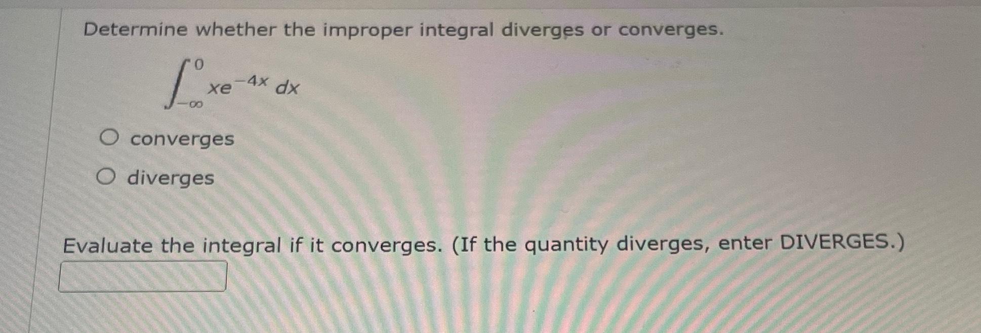 Solved Determine whether the improper integral diverges or | Chegg.com