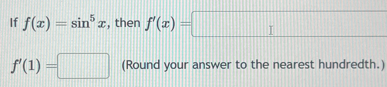 Solved If f(x)=sin5x, ﻿then f'(x)= f'(1)= (Round your answer | Chegg.com