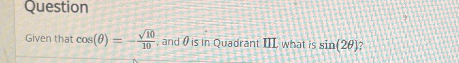 Solved QuestionGiven that cos(θ)=-10210, ﻿and θ ﻿is in | Chegg.com