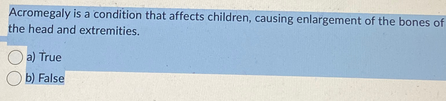 Solved Acromegaly is a condition that affects children, | Chegg.com