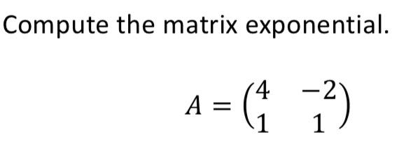 Solved Compute the matrix exponential. A=(41−21) | Chegg.com