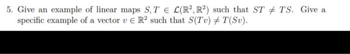 Solved 5. Give an example of linear maps S,T∈L(R2,R2) such | Chegg.com