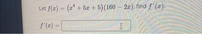 Solved Let f(x)=(x4+5x+5)(160−2x) f′(x)= | Chegg.com