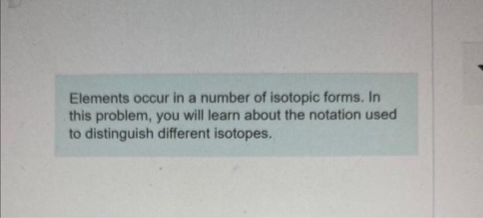 Solved Elements occur in a number of isotopic forms. In this | Chegg.com