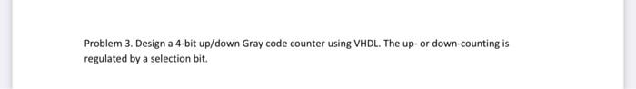 Solved Problem 3. Design a 4-bit up/down Gray code counter | Chegg.com