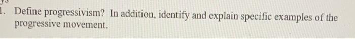 Solved 1. Define progressivism? In addition, identify and | Chegg.com