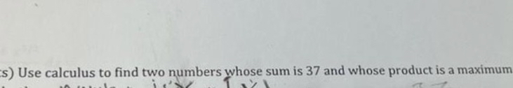 Solved s) ﻿Use calculus to find two numbers whose sum is 37 | Chegg.com
