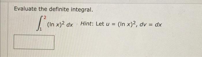 Solved Evaluate the definite integral. ∫12(lnx)2dx Hint: Let | Chegg.com