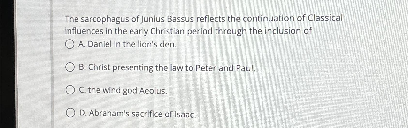 Solved The sarcophagus of Junius Bassus reflects the | Chegg.com